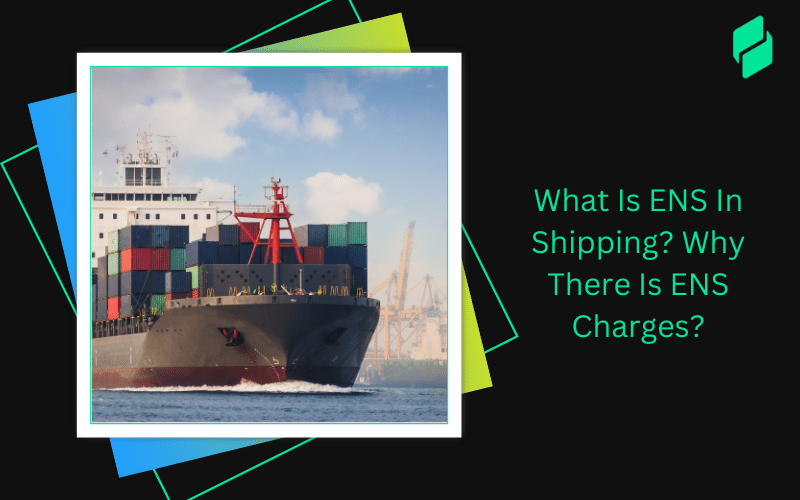 What Is ENS In Shipping? Why There Is ENS Charges?